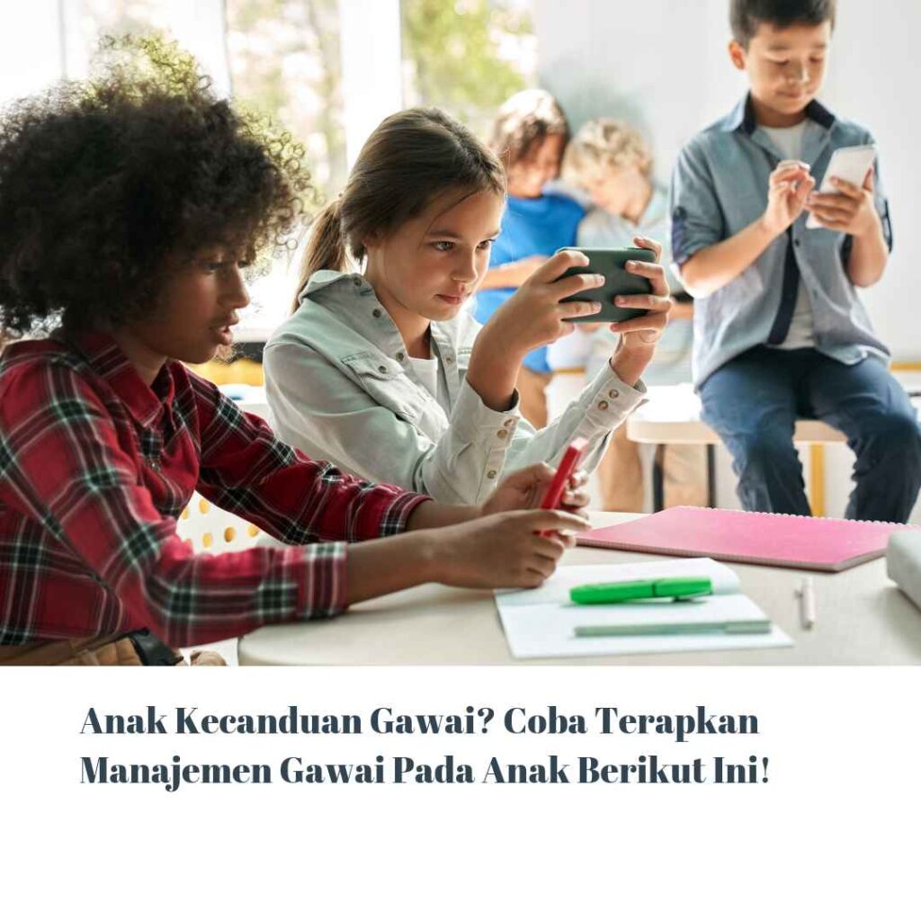 Anak Kecanduan Gawai? Coba Terapkan Manajemen Gawai Pada Anak Berikut ...